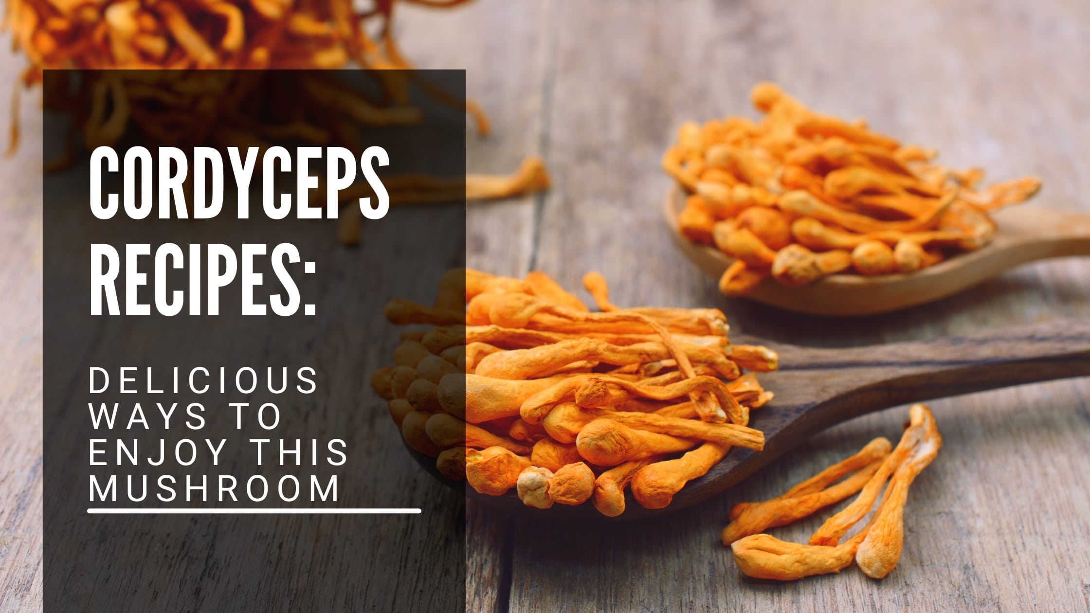 Cordyceps Recipes: Delicious Ways to Enjoy This Mushroom - Brain Brands